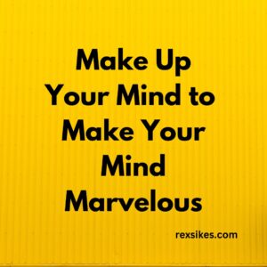 Make Up Your Mind to Make Your Mind Marvelous